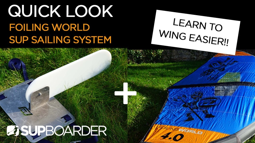 Foiling World SUP Sailing System 'Quick Look' - SUPboarder Magazine