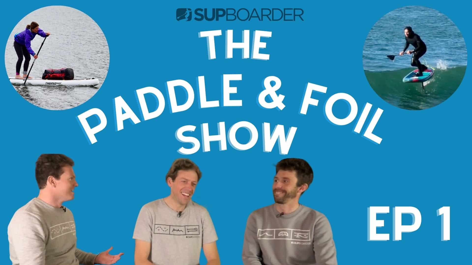 The Paddle & Foil Show Episode 1 / Does Your Kit Make You Rip ...